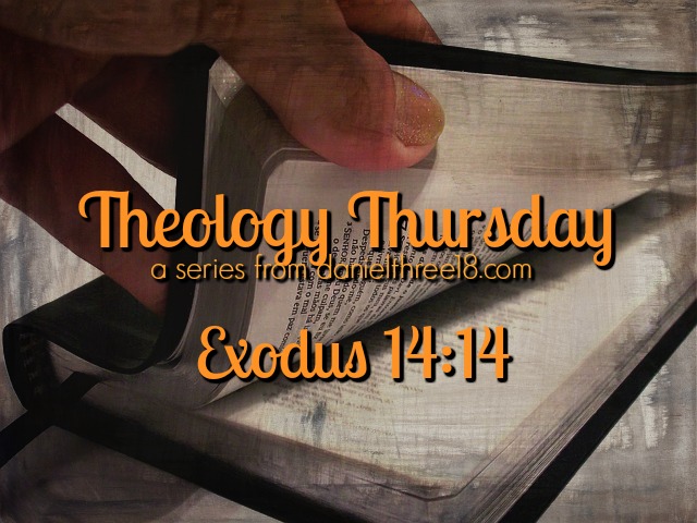 Theology Thursday: Exodus 14:14 – danielthree18